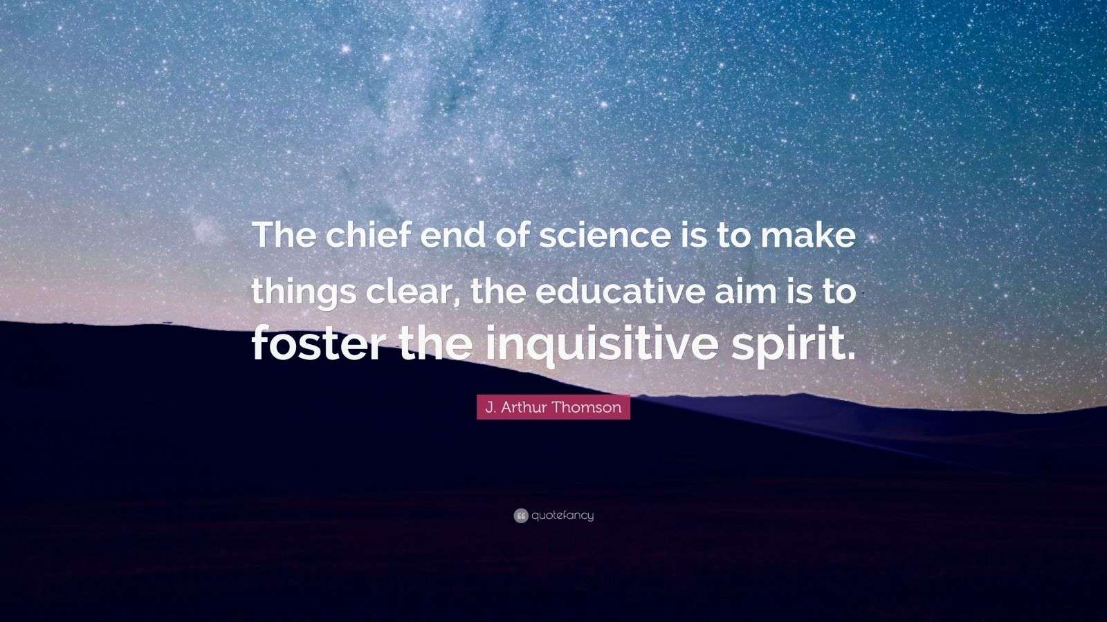 J. Arthur Thomson Quote: “The chief end of science is to make things ...