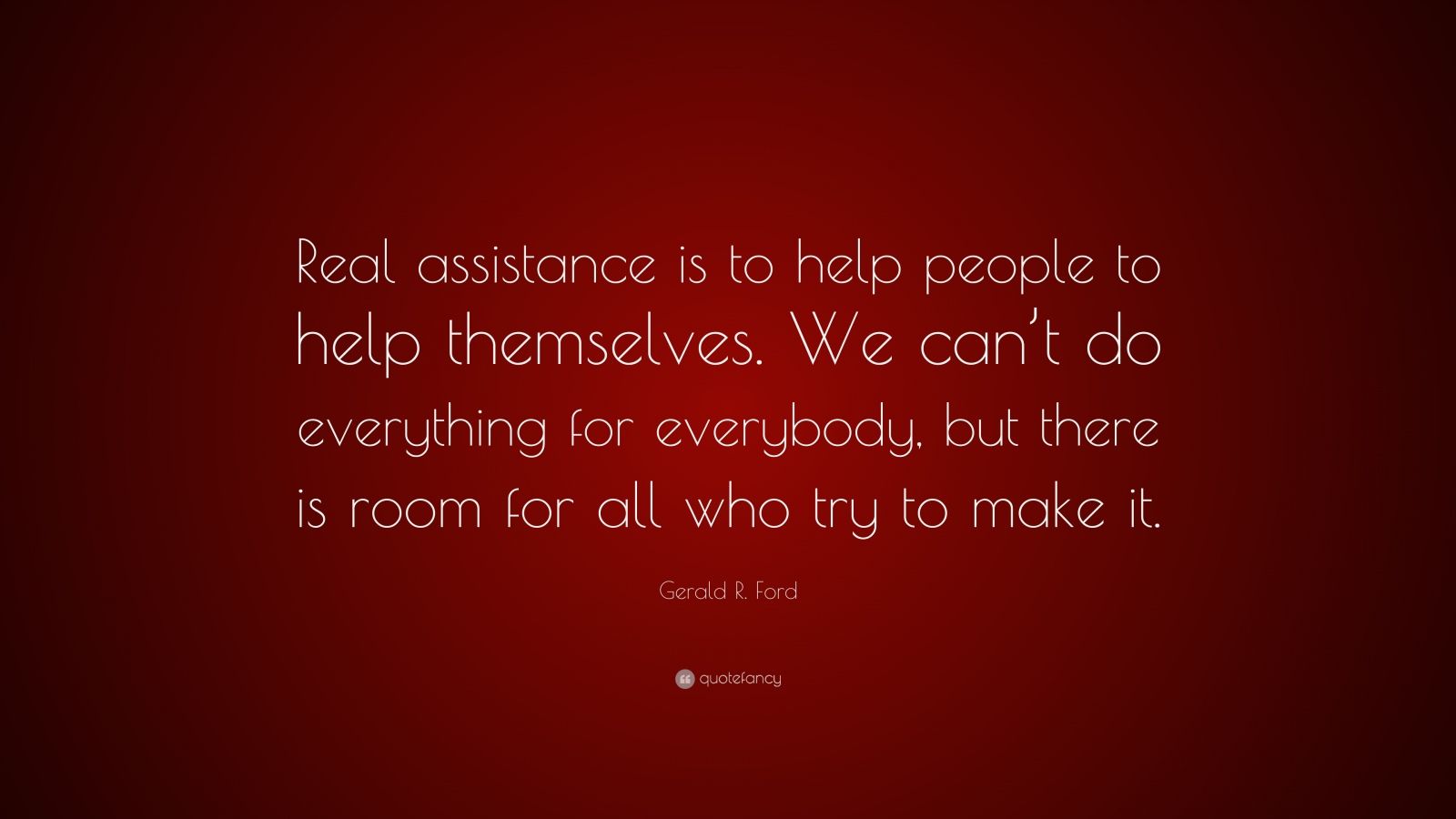 Gerald R. Ford Quote: “Real assistance is to help people to help ...