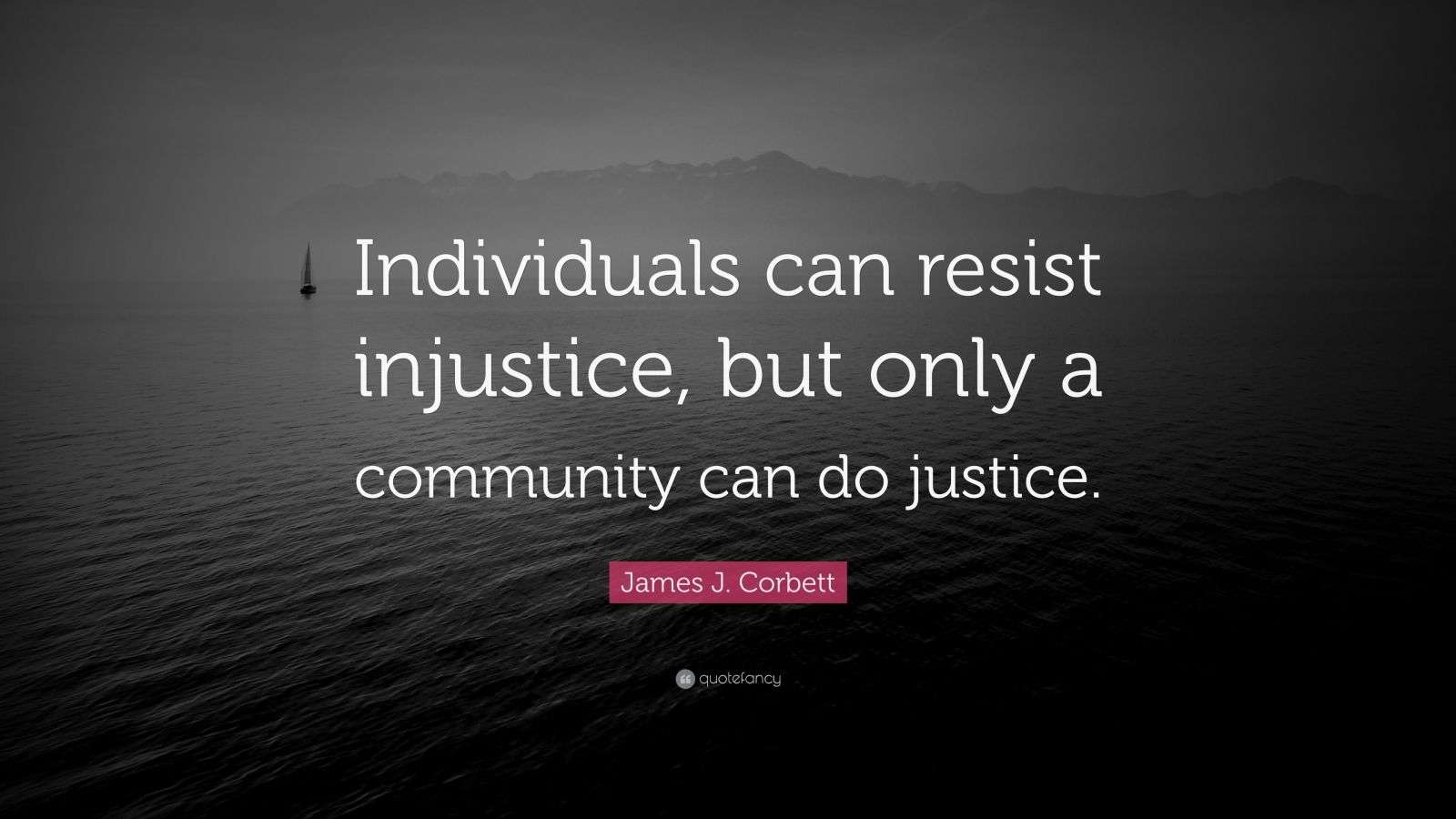 James J. Corbett Quote: “Individuals can resist injustice, but only a ...