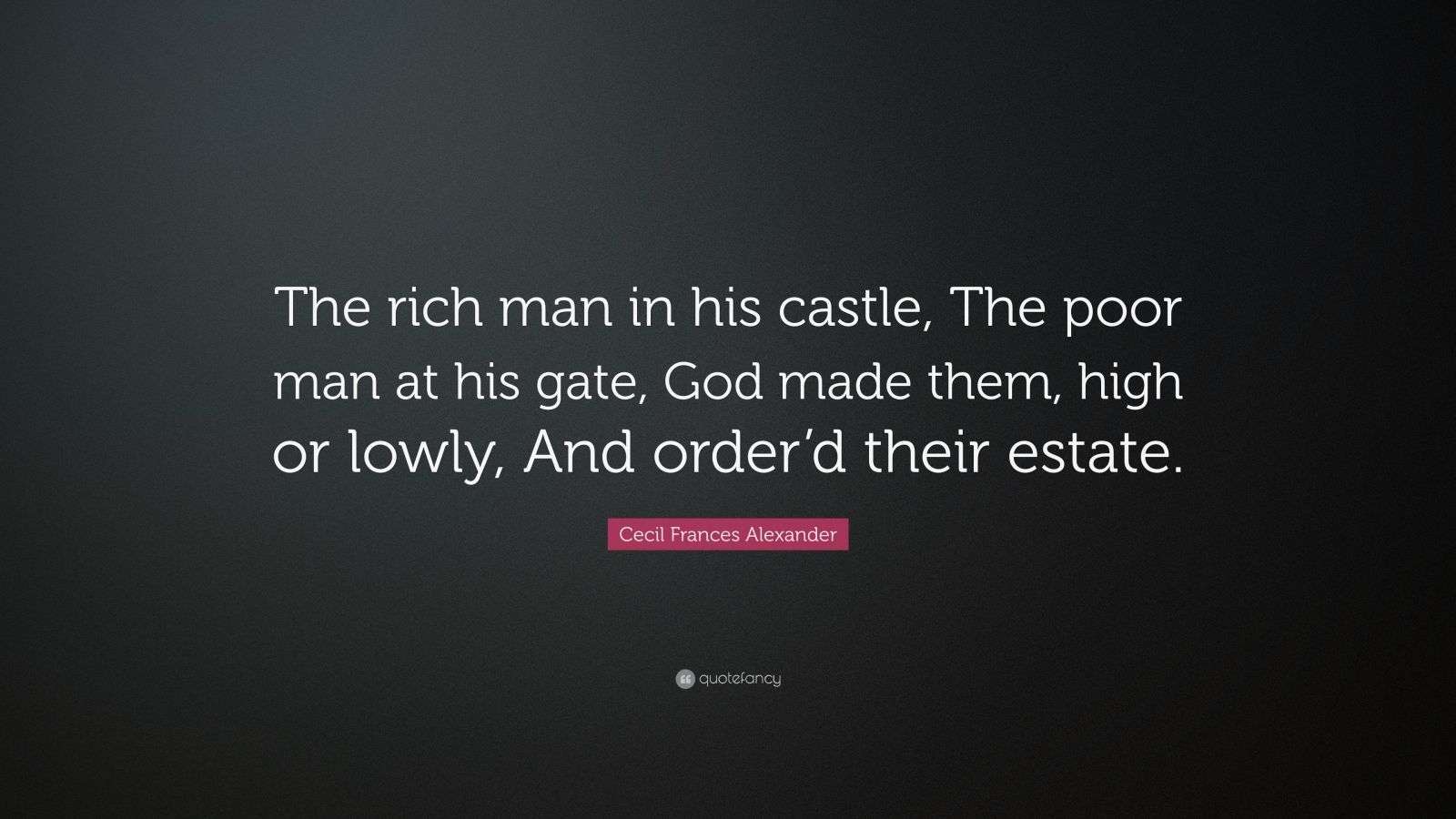 Cecil Frances Alexander Quote: “The rich man in his castle, The poor ...