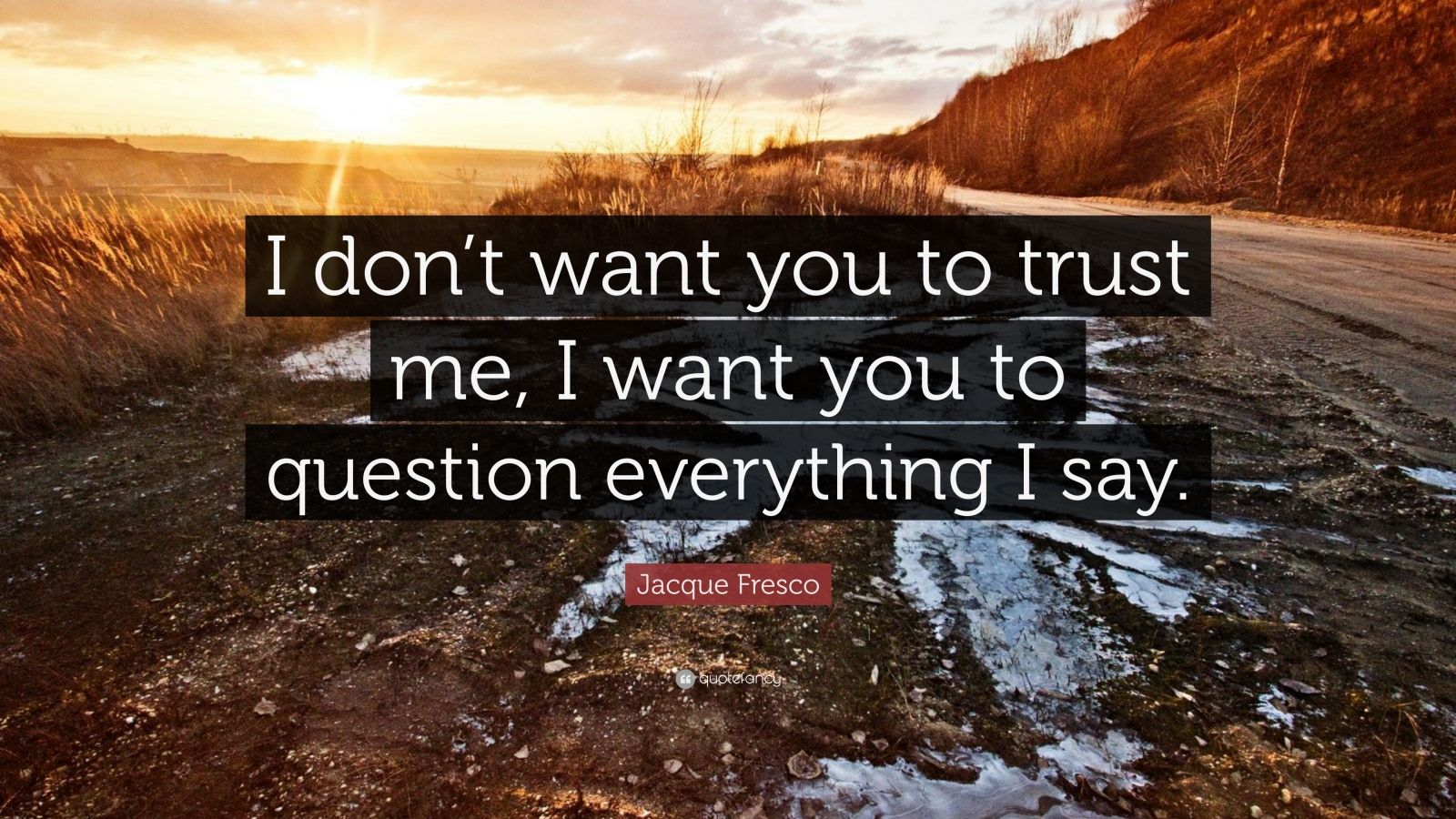 Jacque Fresco Quote: “I don’t want you to trust me, I want you to ...