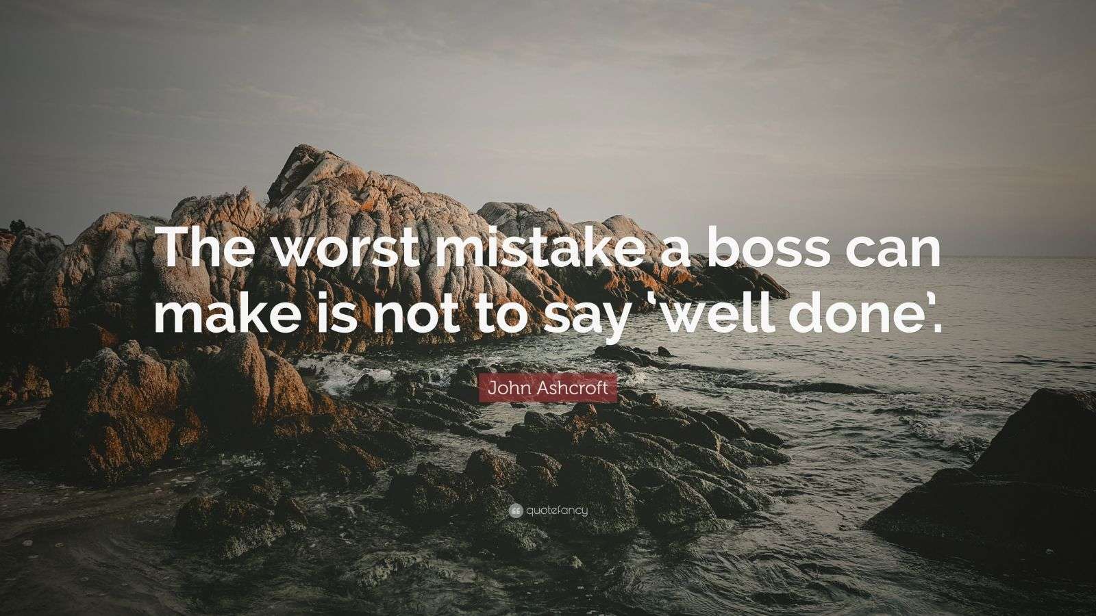 John Ashcroft Quote: “The worst mistake a boss can make is not to say ...