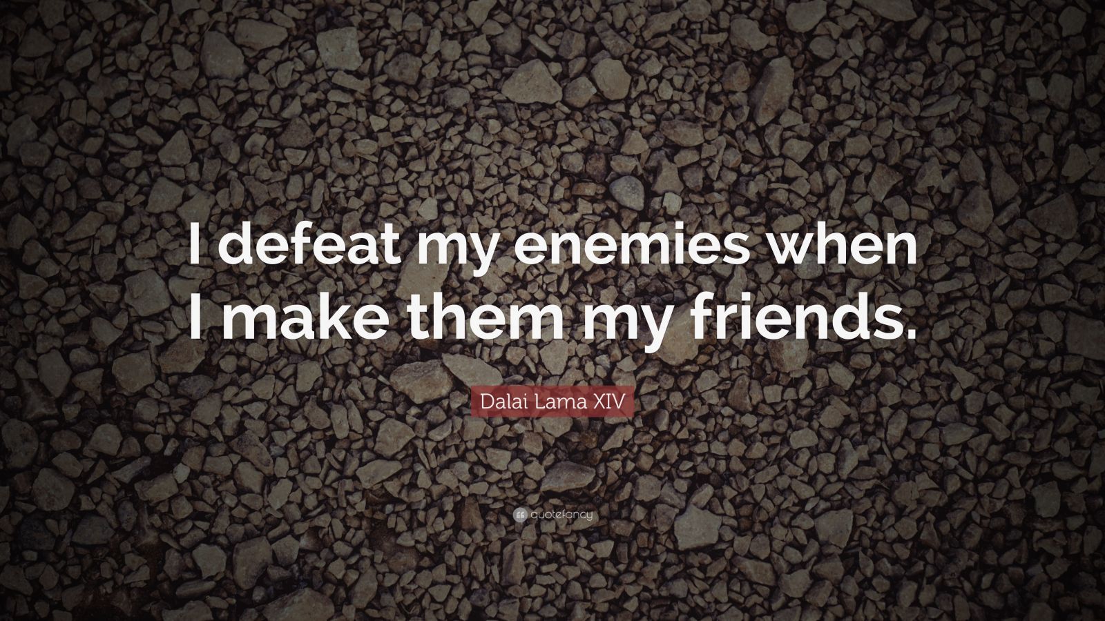 Dalai Lama XIV Quote: “I defeat my enemies when I make them my friends ...