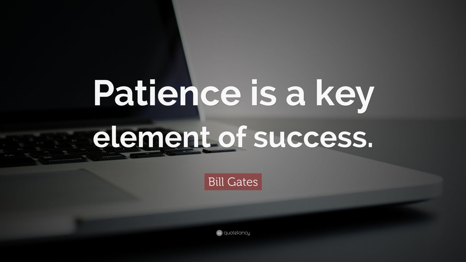 Bill Gates Quote: “Patience is a key element of success.” (40 ...