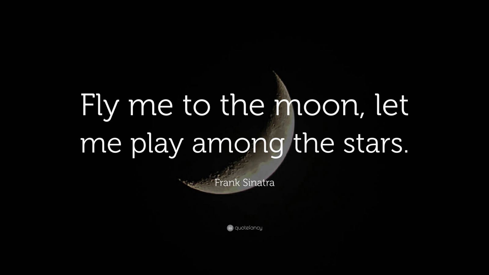 Frank Sinatra Quote: “Fly me to the moon, let me play among the stars ...