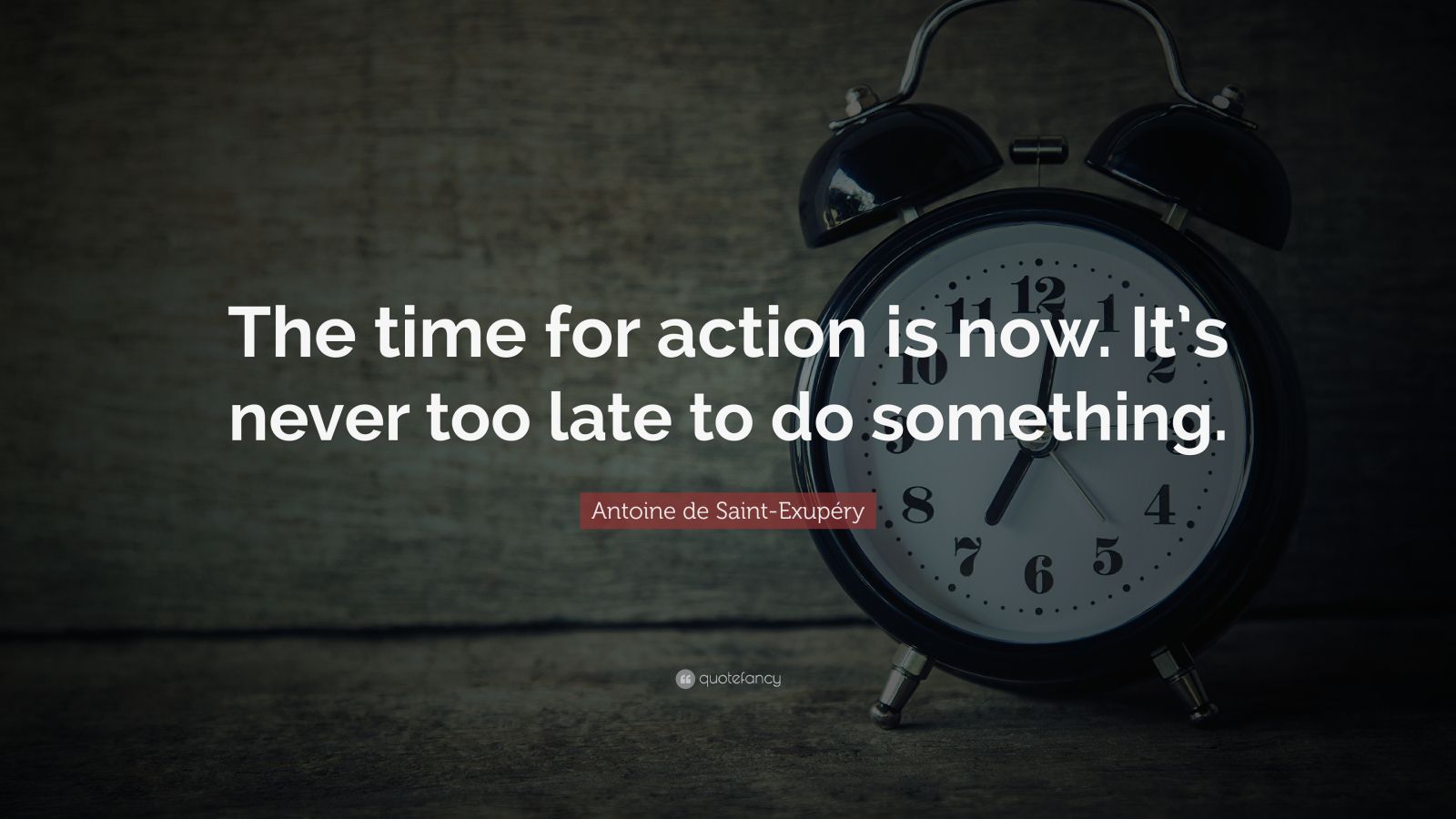 Antoine de Saint-Exupéry Quote: “The time for action is now. It’s never ...