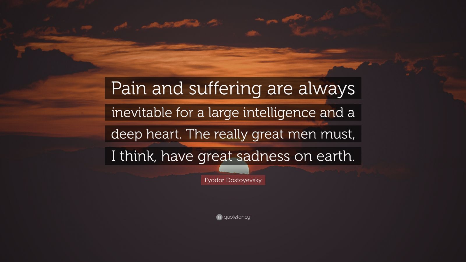 Fyodor Dostoyevsky Quote: “Pain and suffering are always inevitable for ...