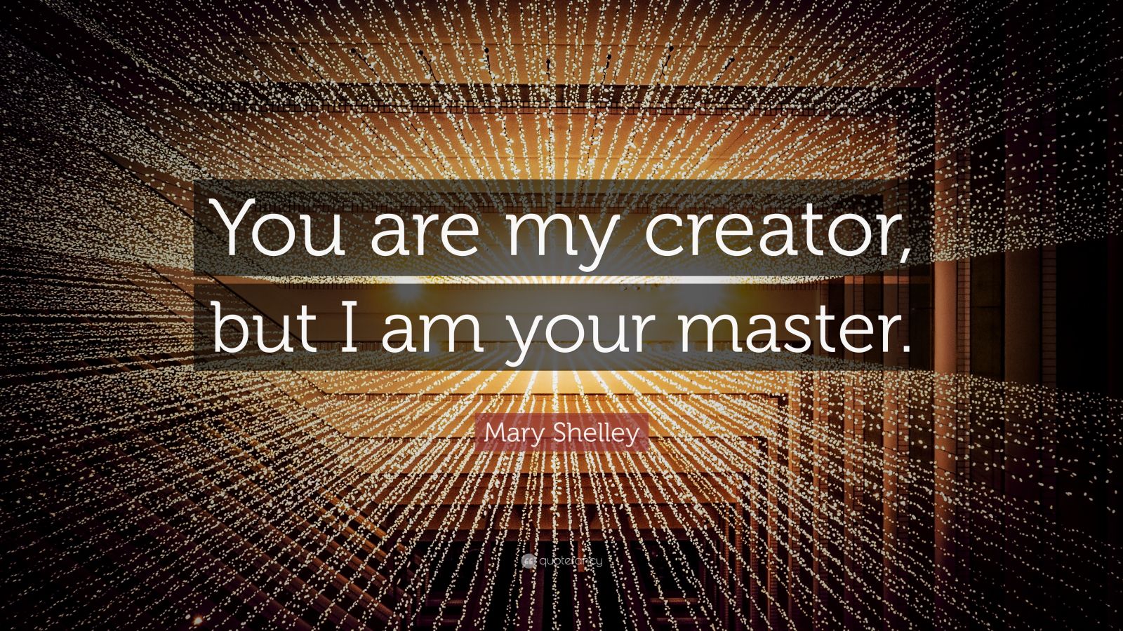 Mary Shelley Quote: “You are my creator, but I am your master.” (16 ...