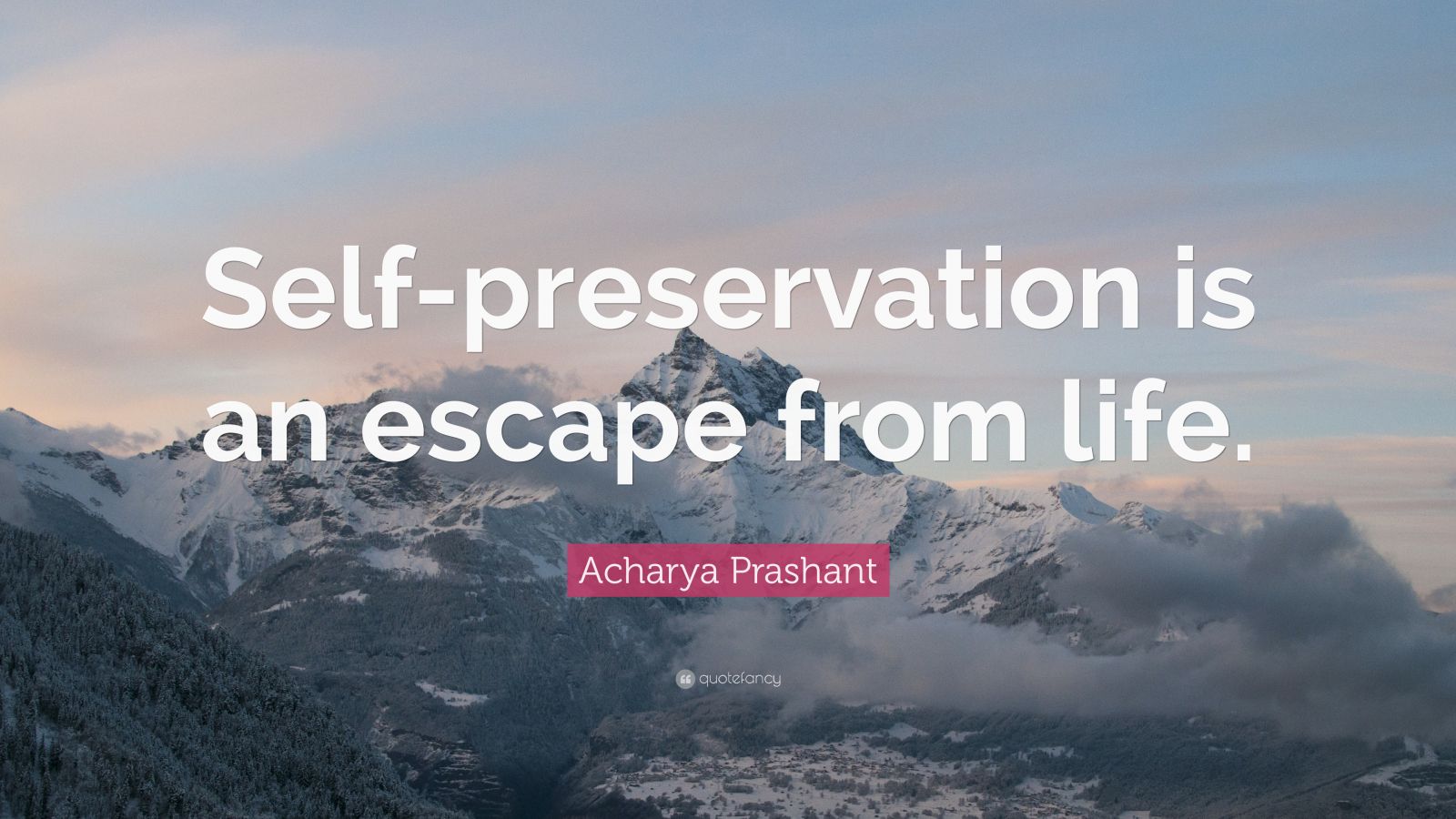 Acharya Prashant Quote: “Self-preservation is an escape from life.”