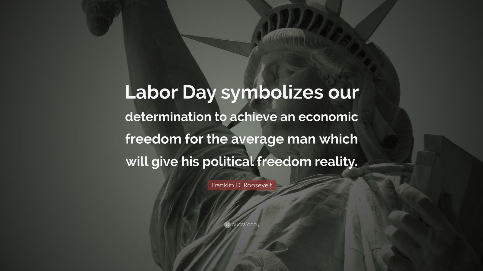 Franklin D. Roosevelt Quote: “Labor Day symbolizes our determination to ...