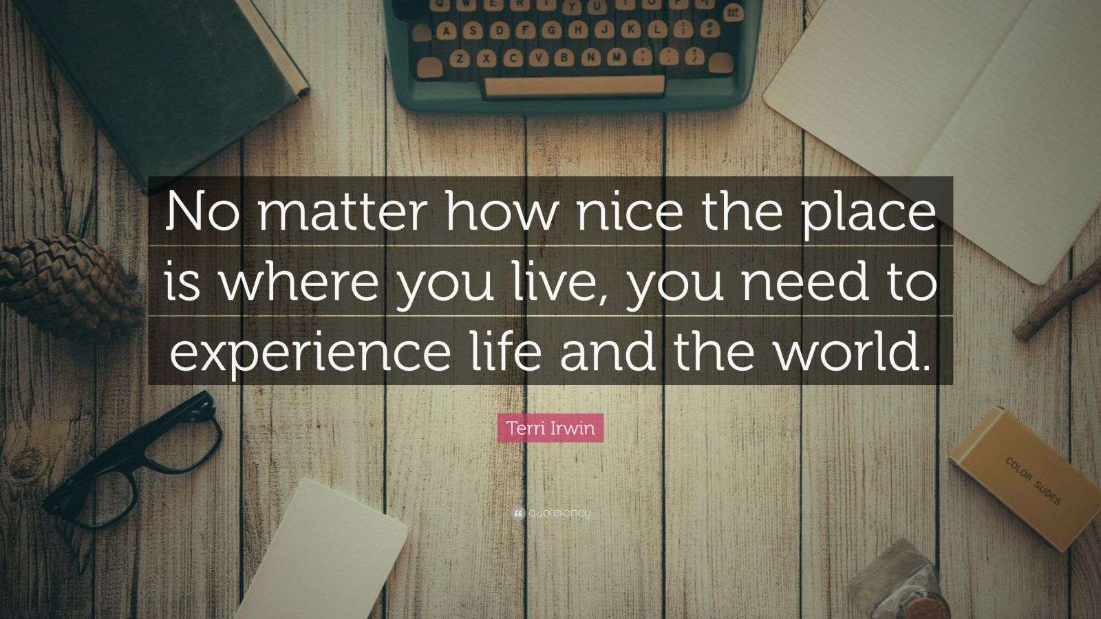 Terri Irwin Quote: “No matter how nice the place is where you live, you ...
