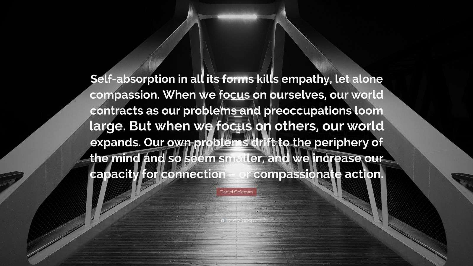 Daniel Goleman Quote: “Self-absorption in all its forms kills empathy ...