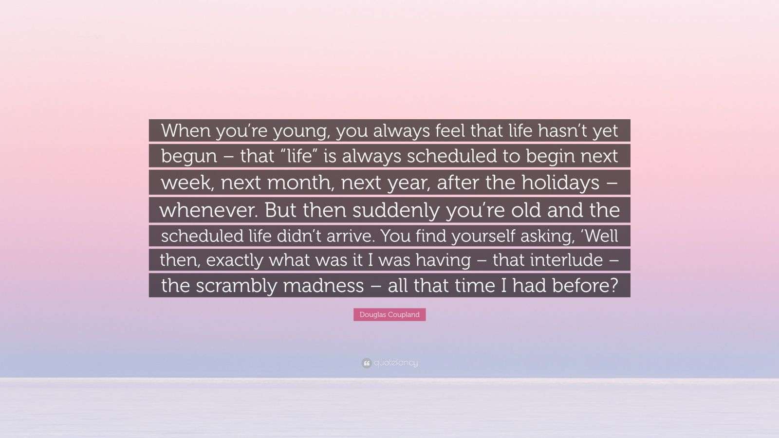 Douglas Coupland Quote: “When you’re young, you always feel that life ...