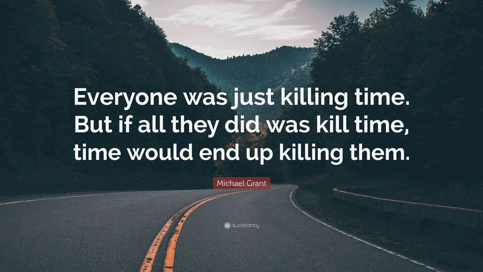 Michael Grant Quote: “Everyone was just killing time. But if all they ...