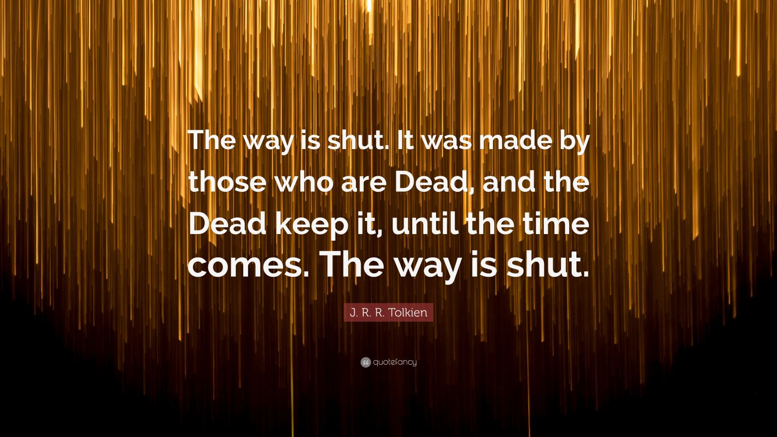 J. R. R. Tolkien Quote: “The way is shut. It was made by those who are ...