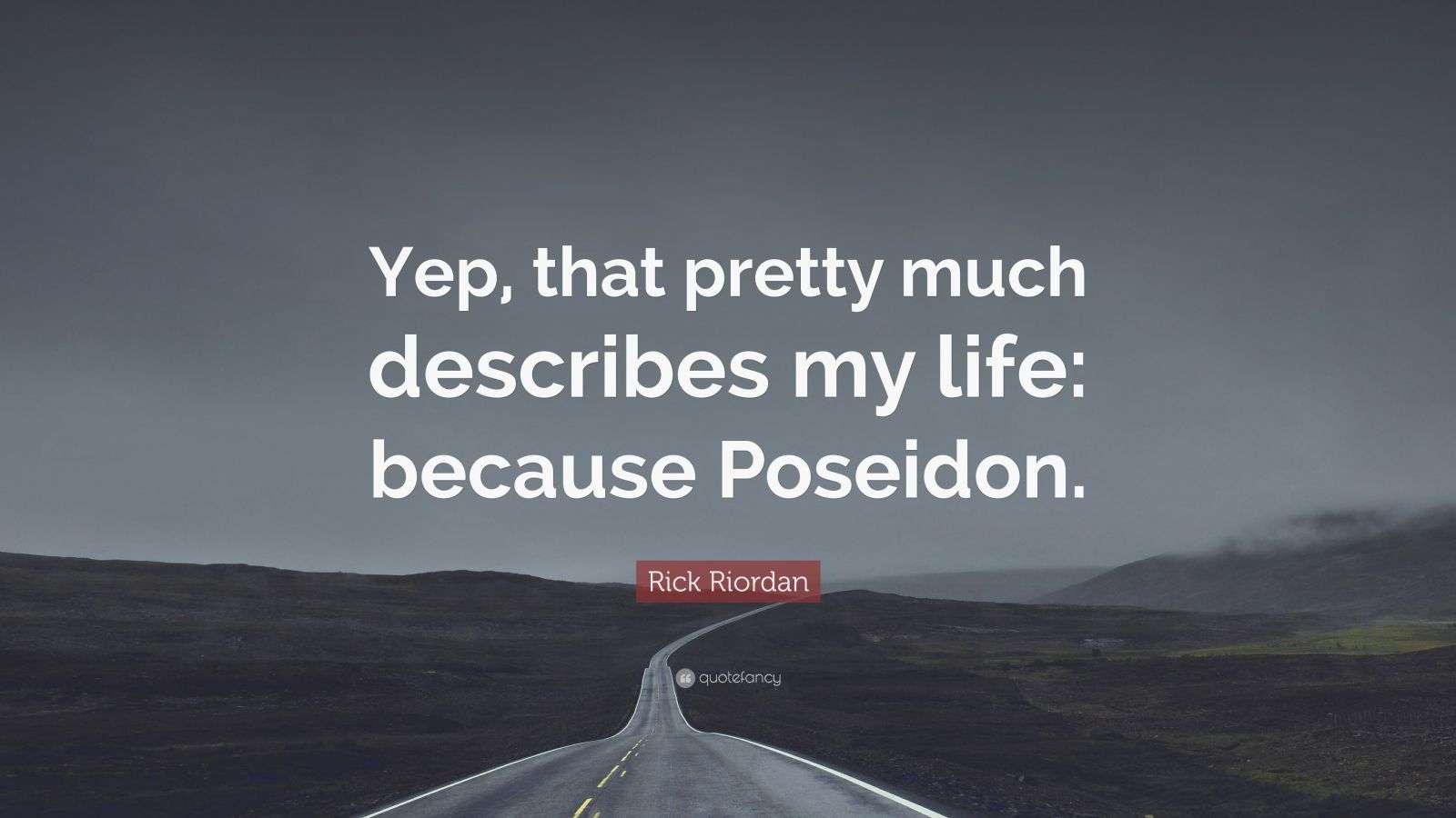 Rick Riordan Quote: “Yep, that pretty much describes my life: because ...