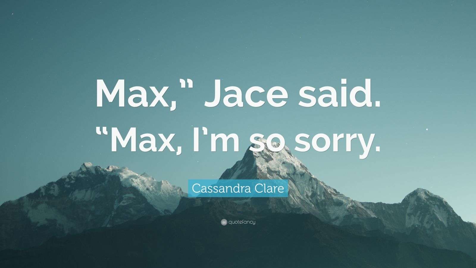 Cassandra Clare Quote: “Max,” Jace said. “Max, I’m so sorry.”