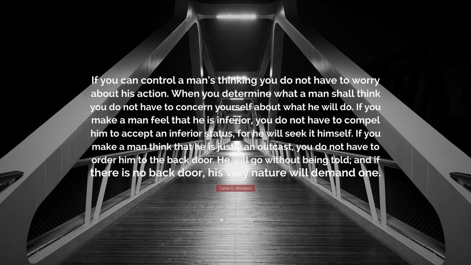 Carter G. Woodson Quote: “If you can control a man’s thinking you do ...