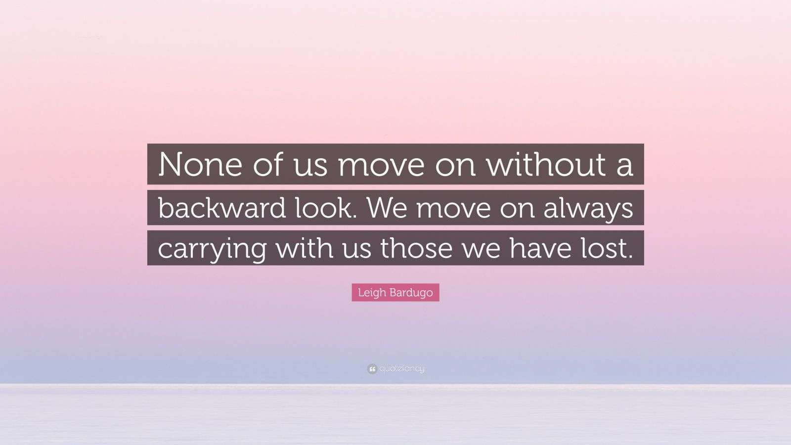 Leigh Bardugo Quote: “None of us move on without a backward look. We ...