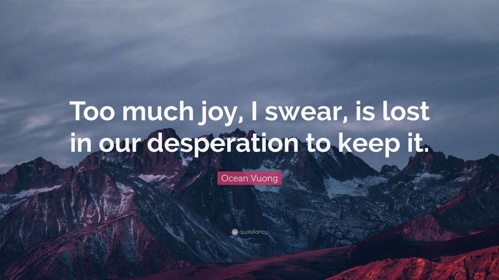 Ocean Vuong Quote: “Too much joy, I swear, is lost in our desperation ...