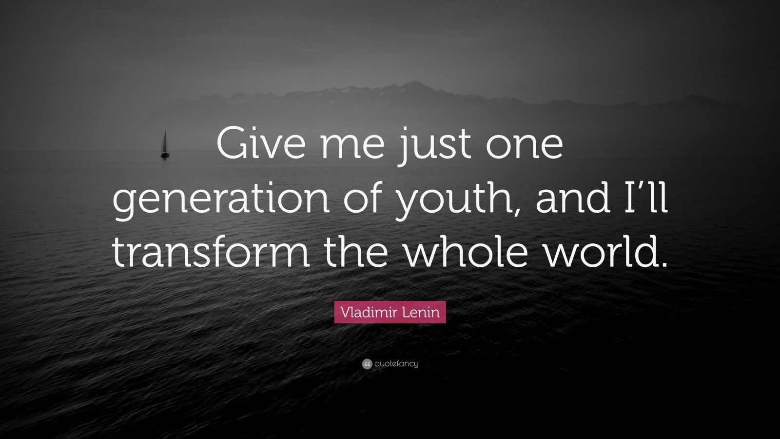 Vladimir Lenin Quote: “Give me just one generation of youth, and I’ll ...
