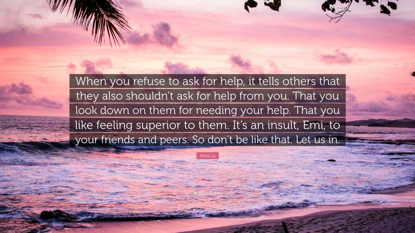 Marie Lu Quote: “When you refuse to ask for help, it tells others that ...