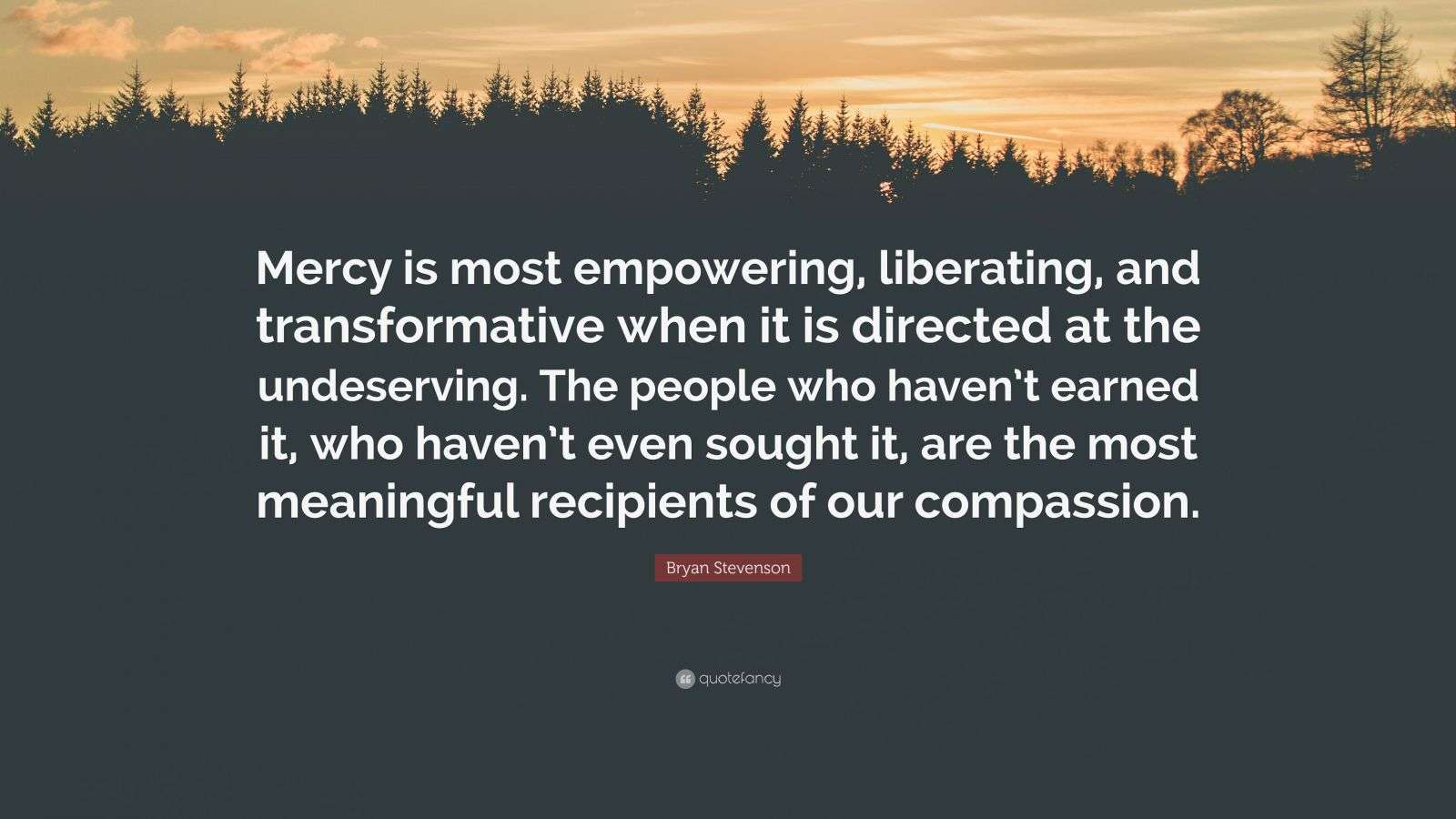 Bryan Stevenson Quote: “Mercy is most empowering, liberating, and ...