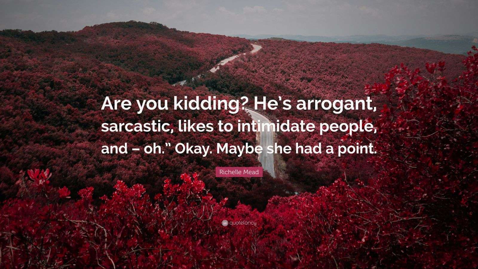 Richelle Mead Quote: “Are you kidding? He’s arrogant, sarcastic, likes ...