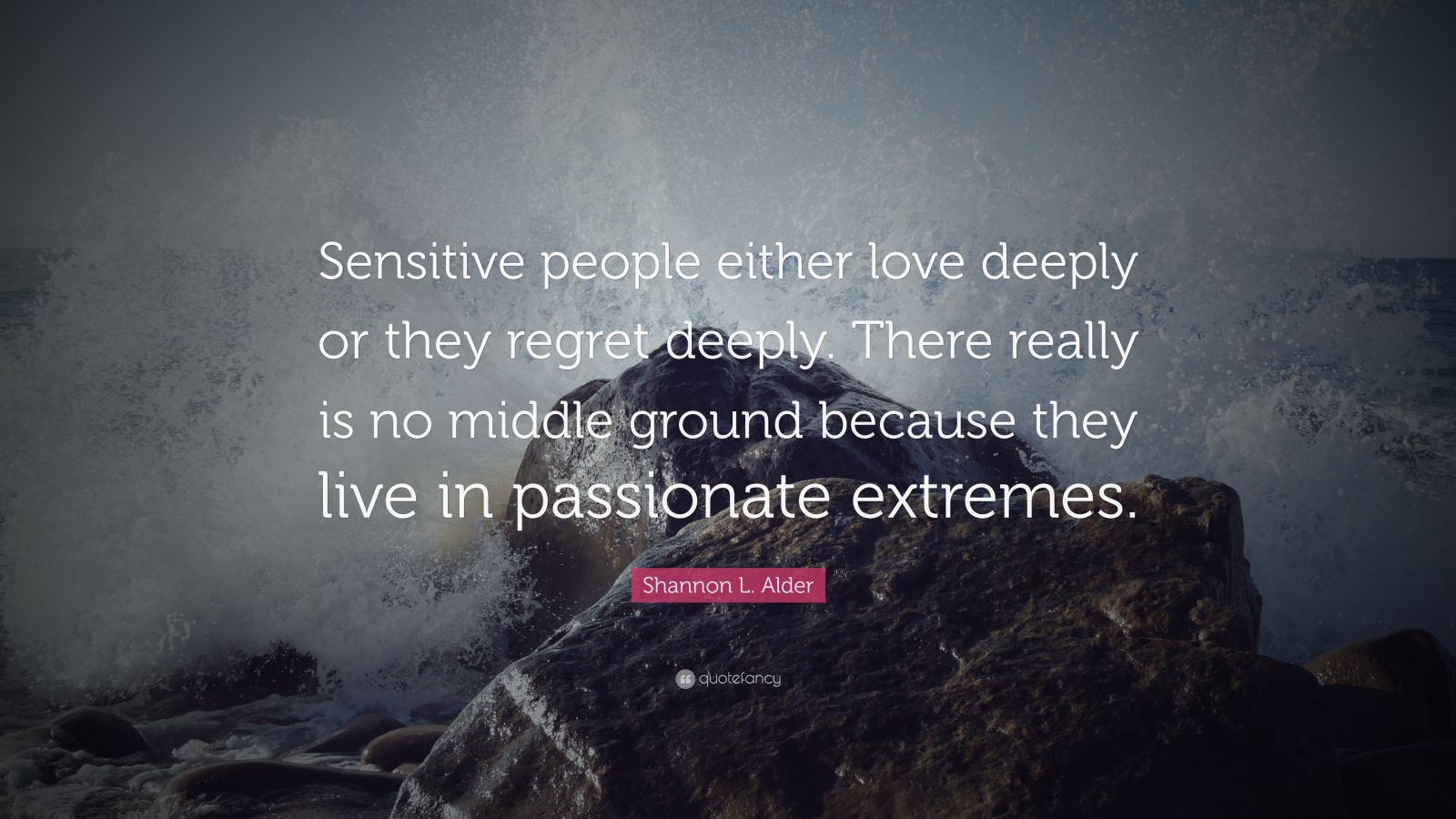 Shannon L. Alder Quote: “Sensitive people either love deeply or they ...