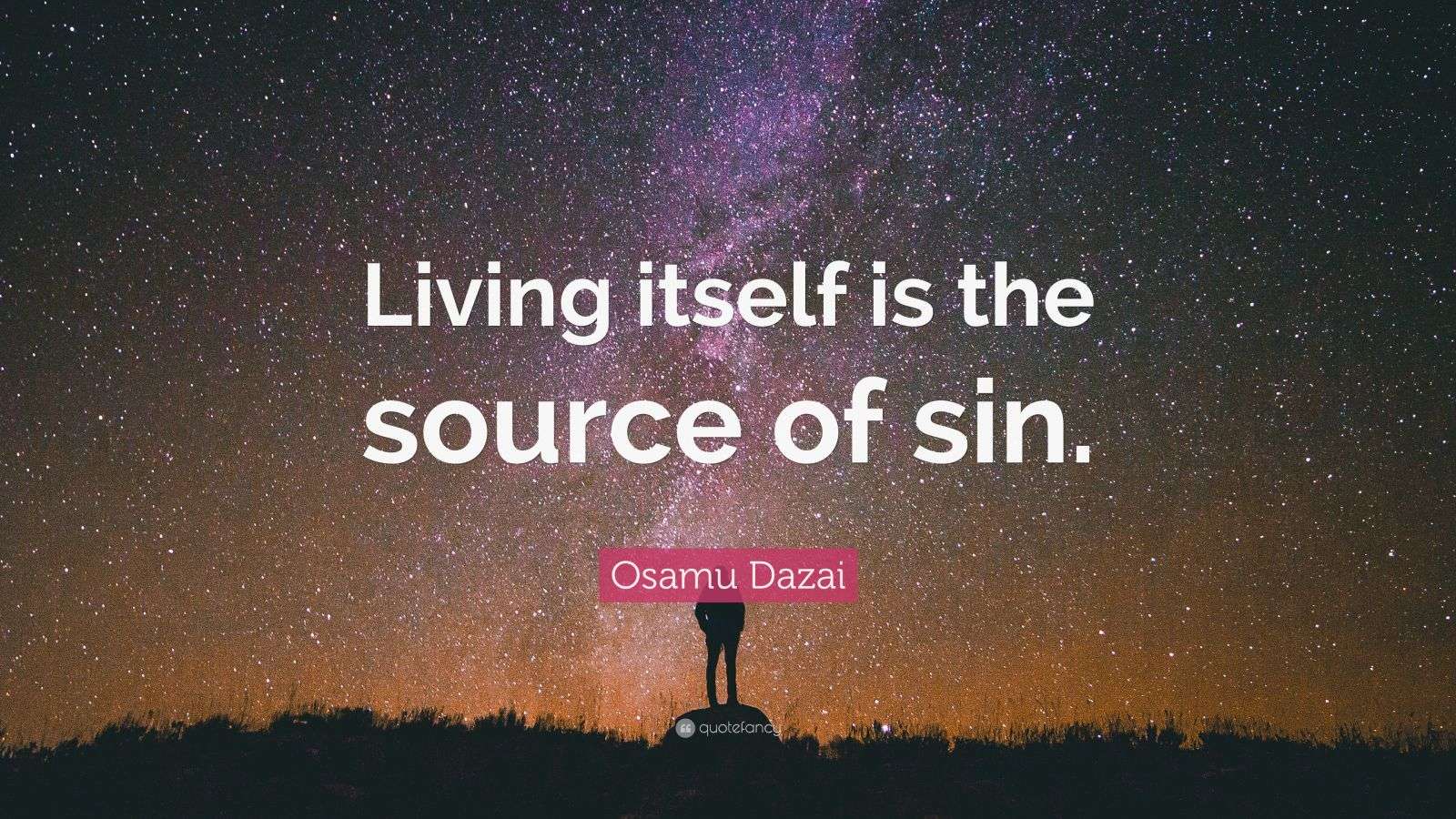 Osamu Dazai Quote: “Living itself is the source of sin.”