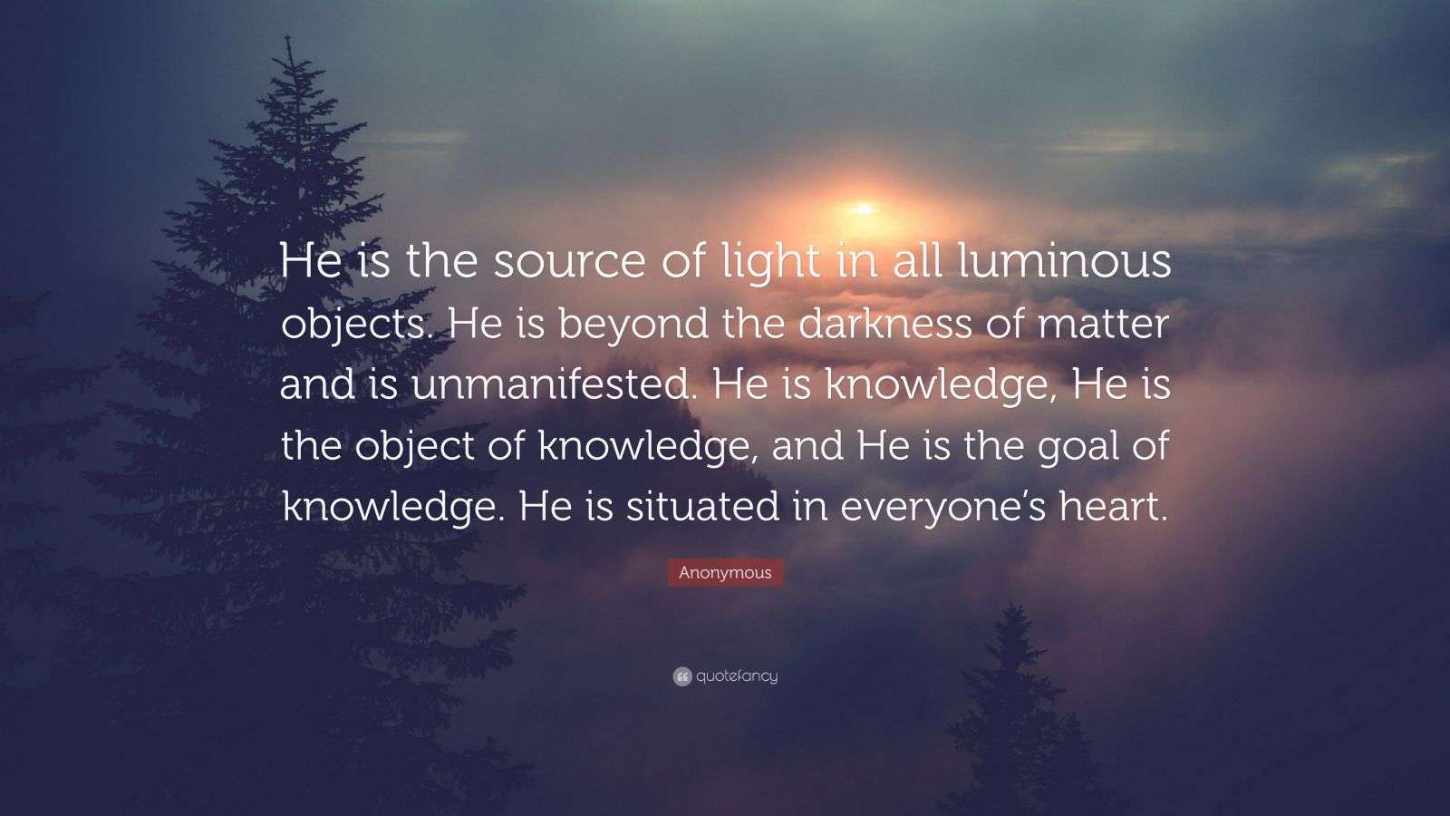 Anonymous Quote: “He is the source of light in all luminous objects. He ...