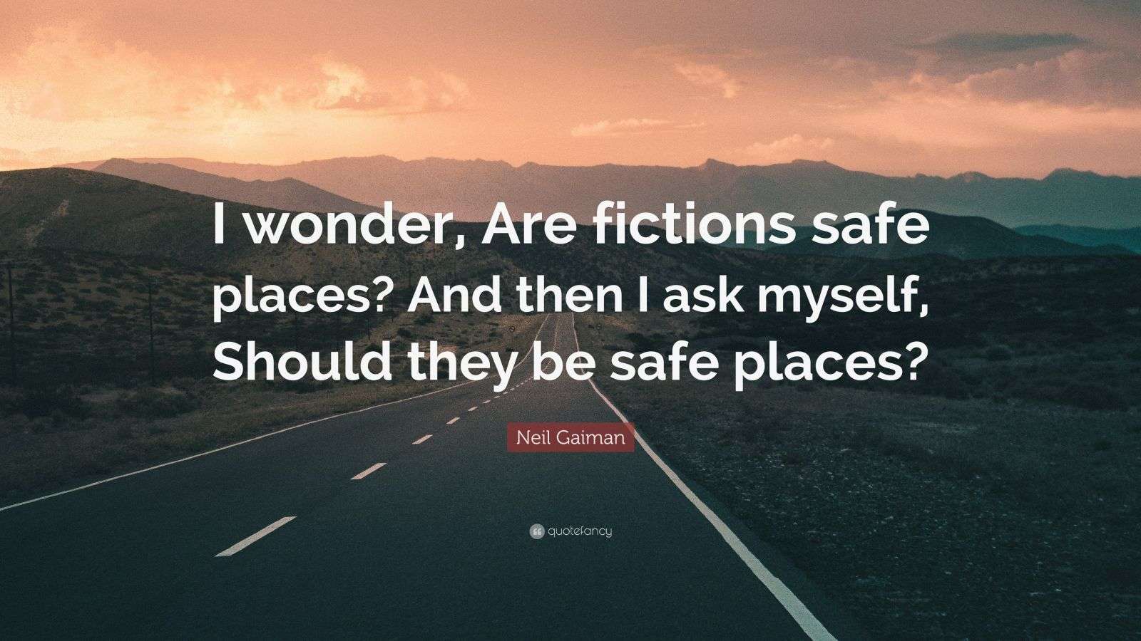 Neil Gaiman Quote: “I wonder, Are fictions safe places? And then I ask ...