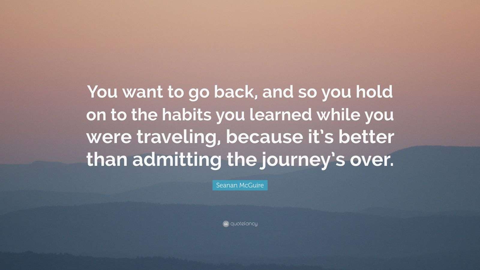 Seanan McGuire Quote: “You want to go back, and so you hold on to the ...