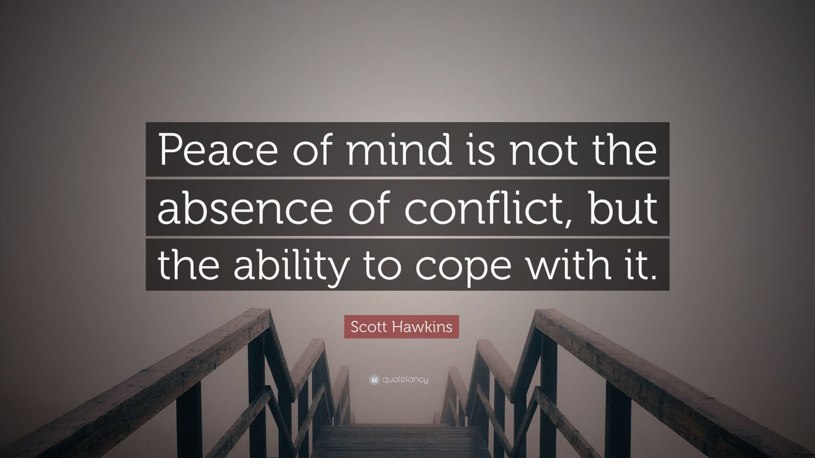 Scott Hawkins Quote: “Peace of mind is not the absence of conflict, but ...
