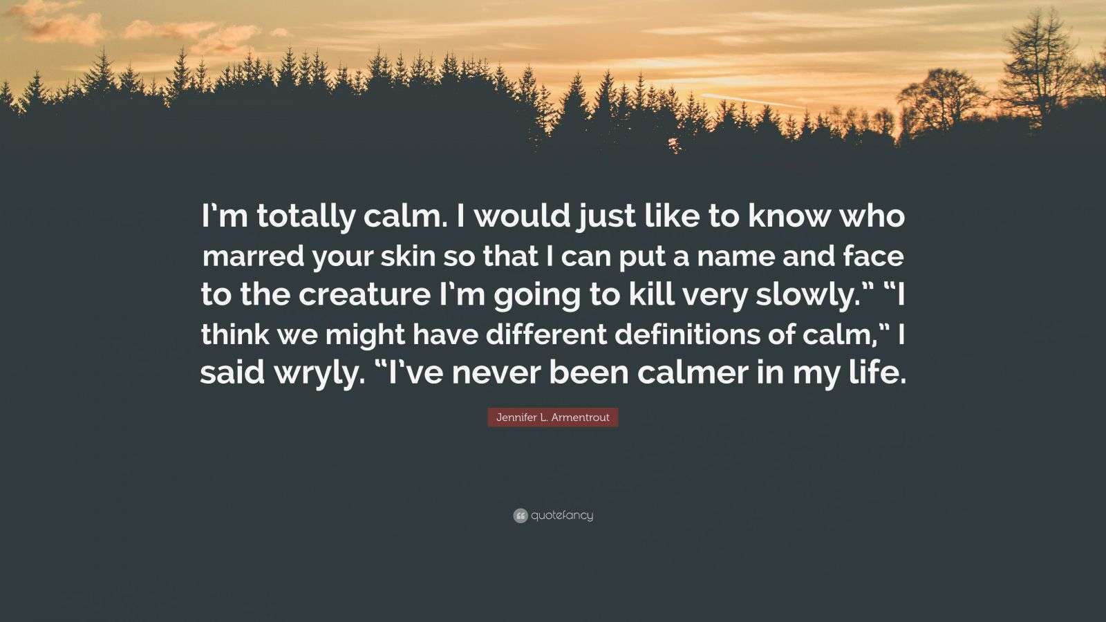 Jennifer L. Armentrout Quote: “I’m totally calm. I would just like to ...