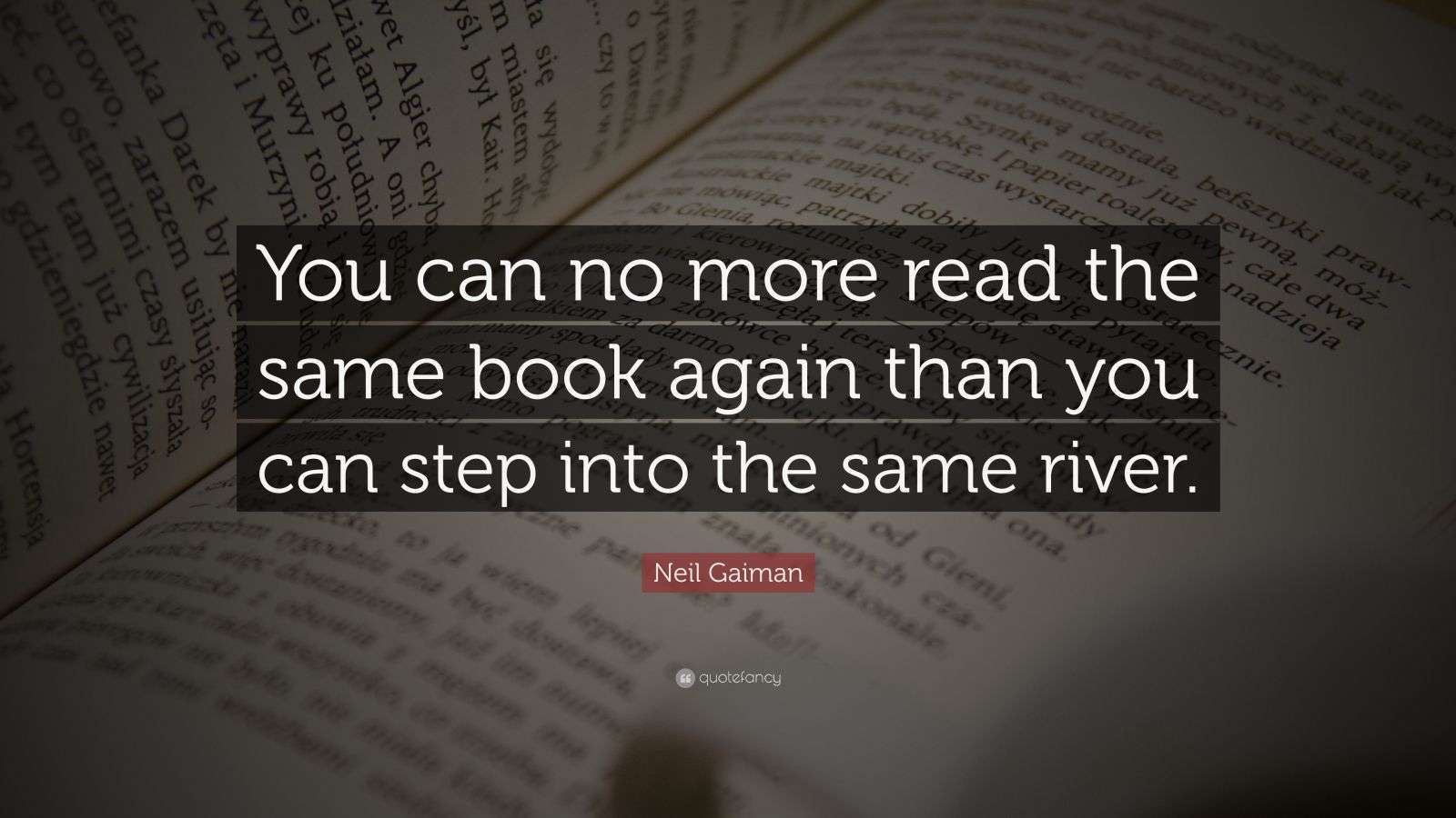 Neil Gaiman Quote: “You can no more read the same book again than you ...