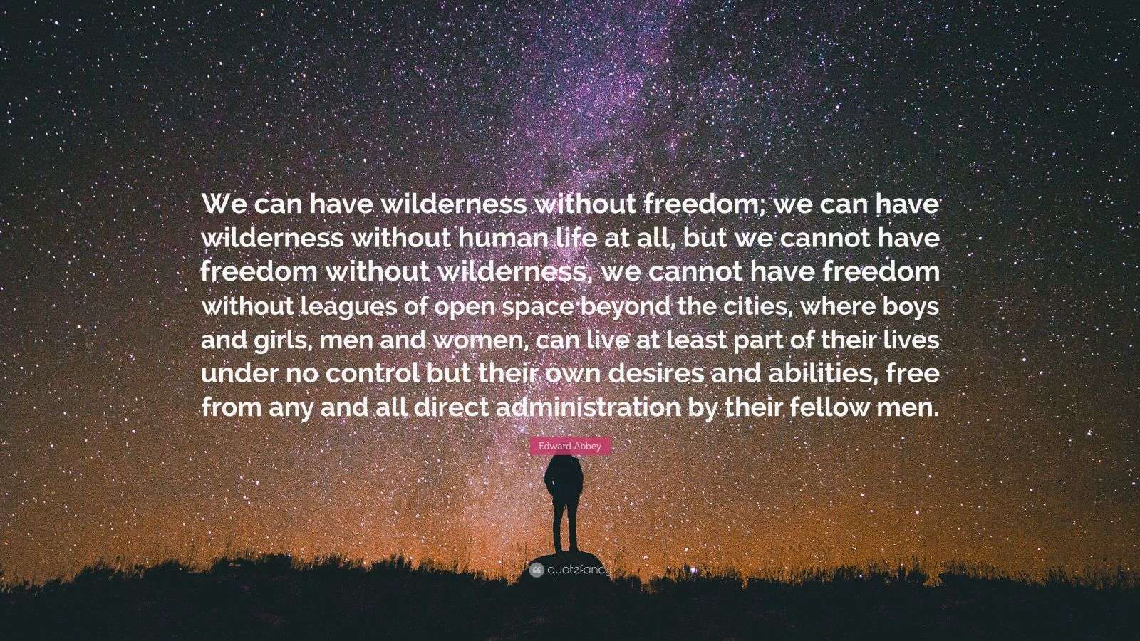 Edward Abbey Quote: “We can have wilderness without freedom; we can ...