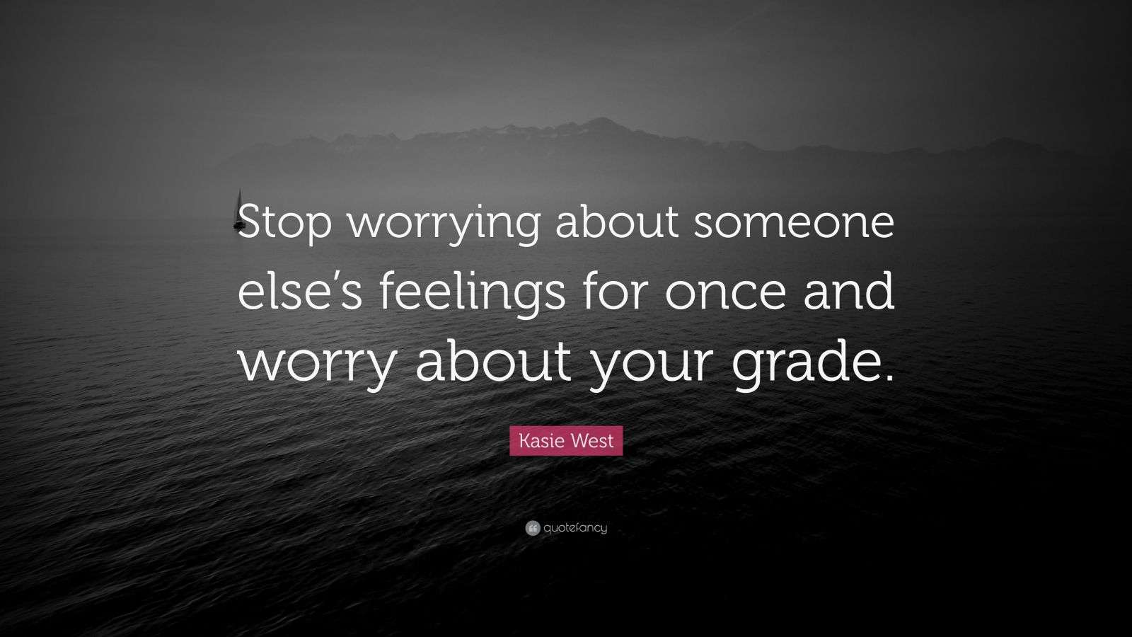 Kasie West Quote: “Stop worrying about someone else’s feelings for once ...
