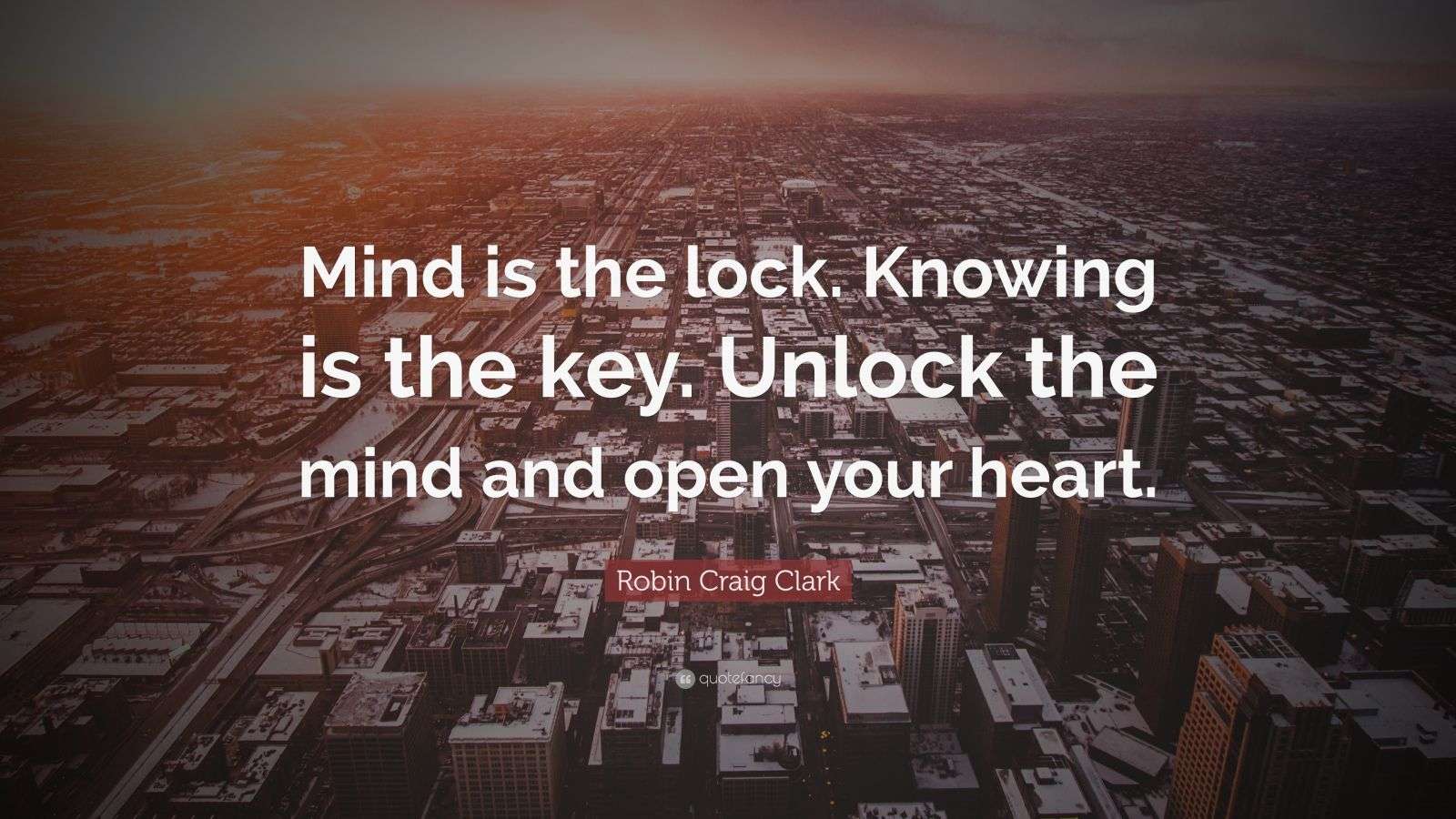 Robin Craig Clark Quote: “Mind is the lock. Knowing is the key. Unlock ...