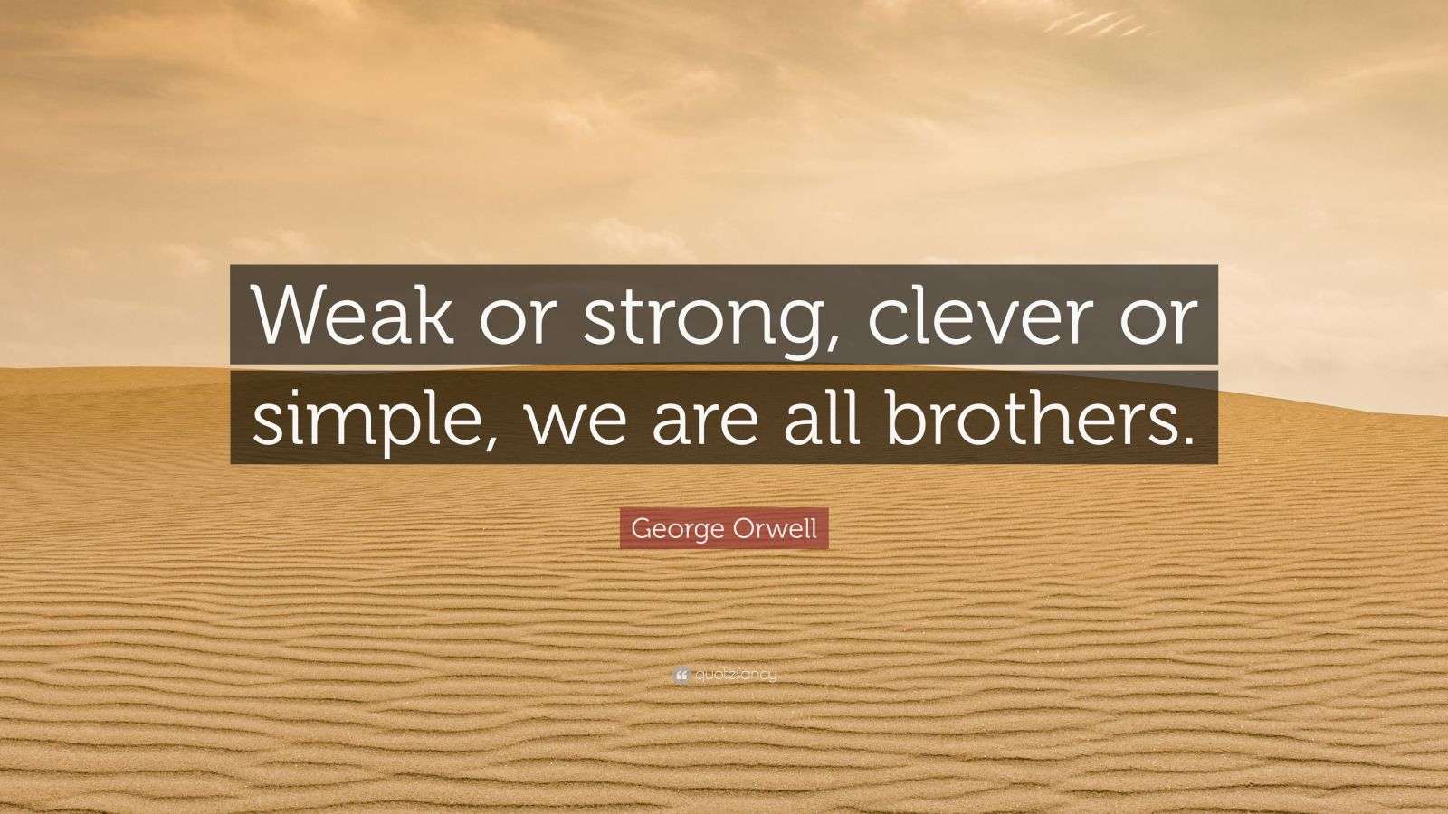 George Orwell Quote: “Weak or strong, clever or simple, we are all ...