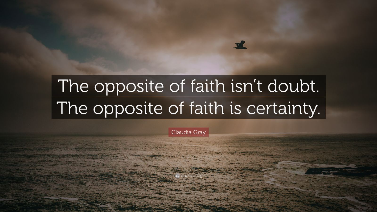 Claudia Gray Quote: “The opposite of faith isn’t doubt. The opposite of ...