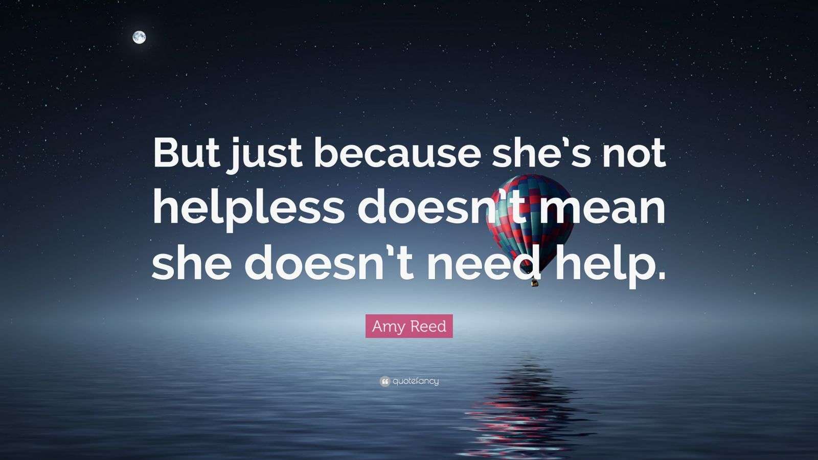 Amy Reed Quote: “But just because she’s not helpless doesn’t mean she ...