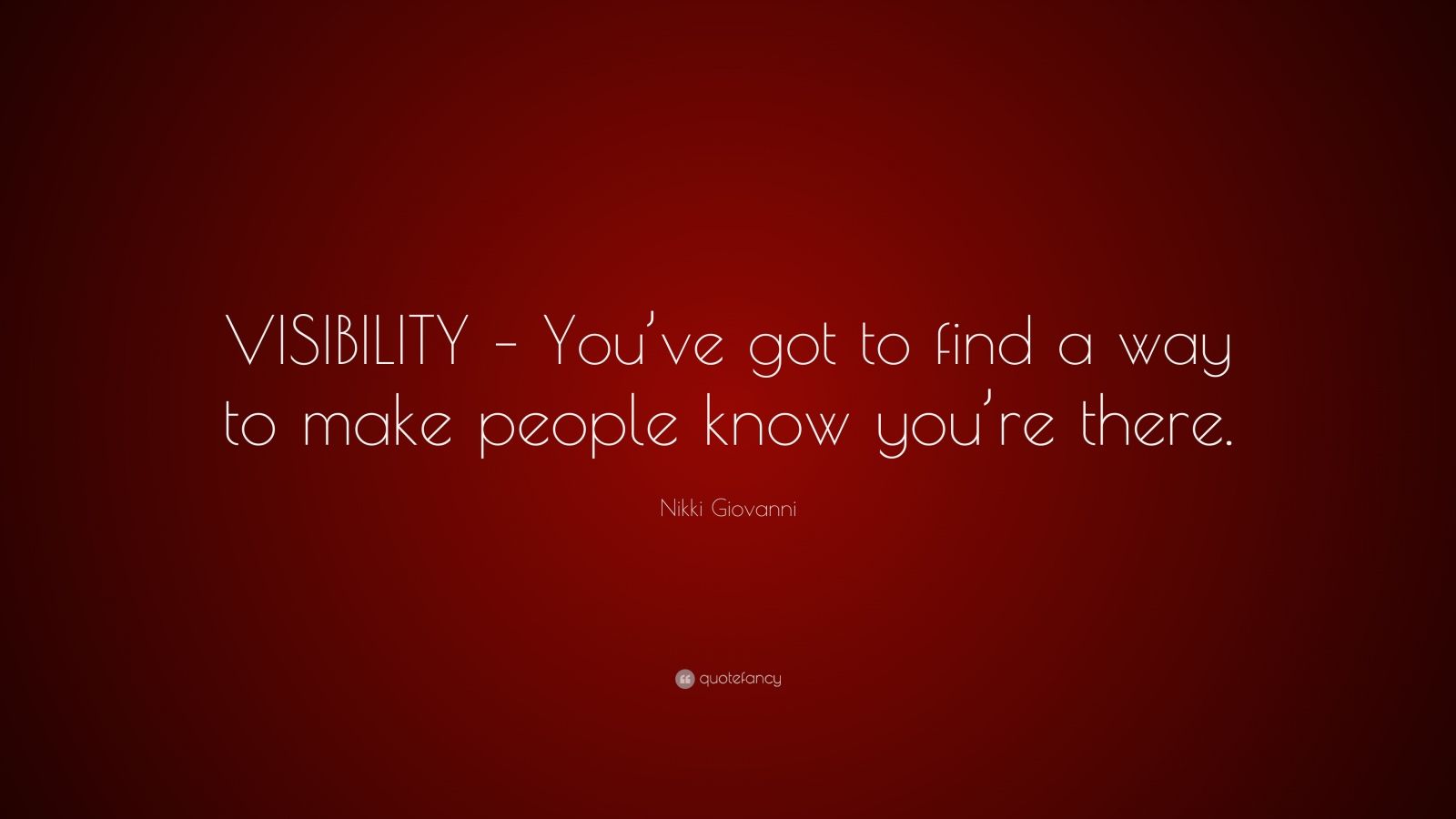 Nikki Giovanni Quote: “VISIBILITY – You’ve got to find a way to make ...