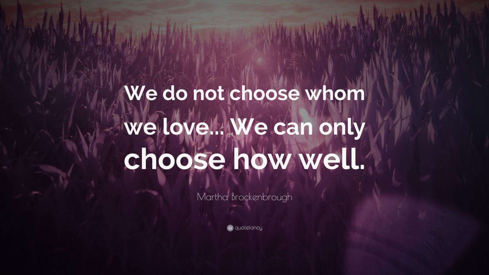 Martha Brockenbrough Quote: “We do not choose whom we love... We can ...