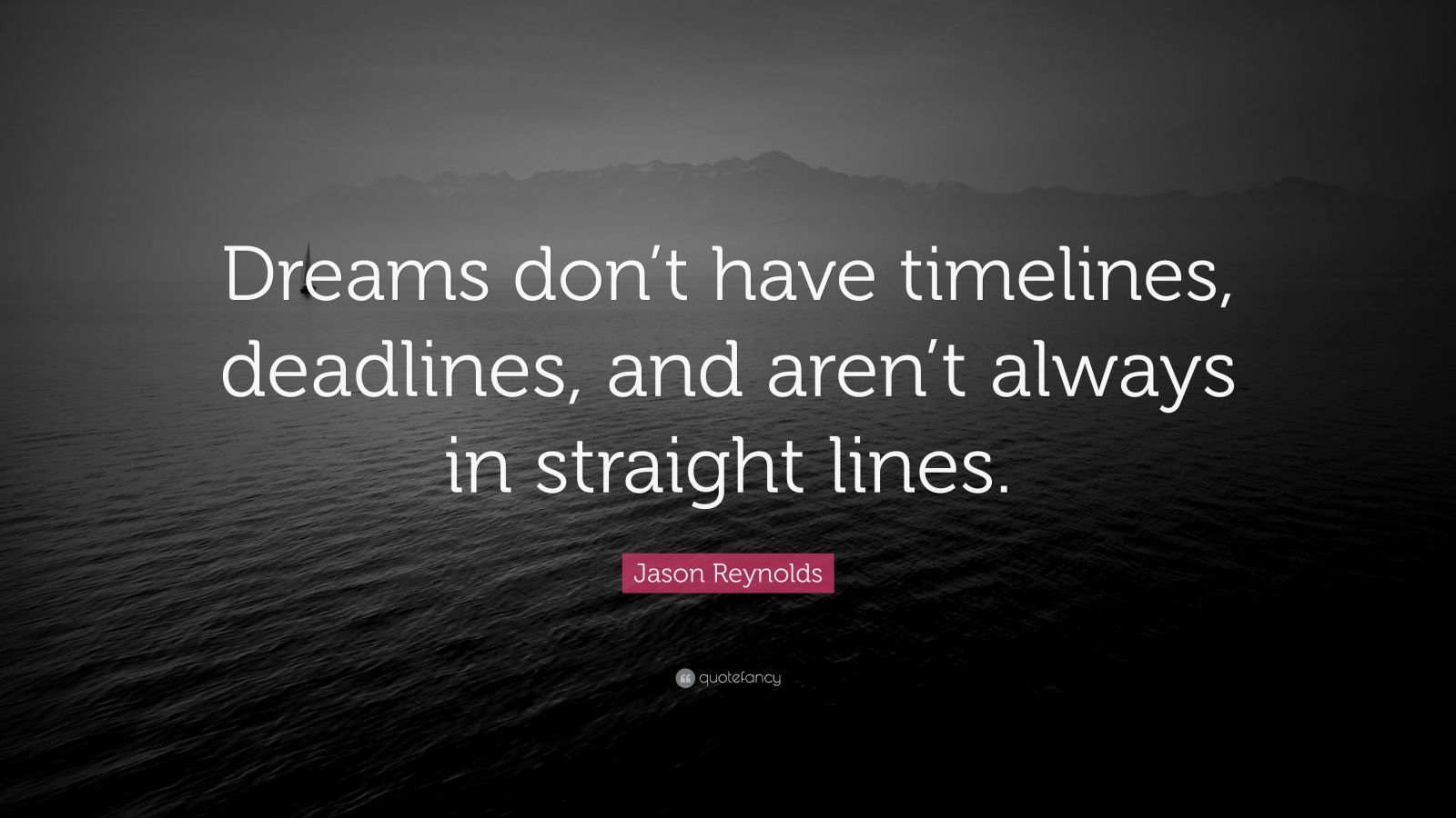 Jason Reynolds Quote: “Dreams don’t have timelines, deadlines, and aren ...