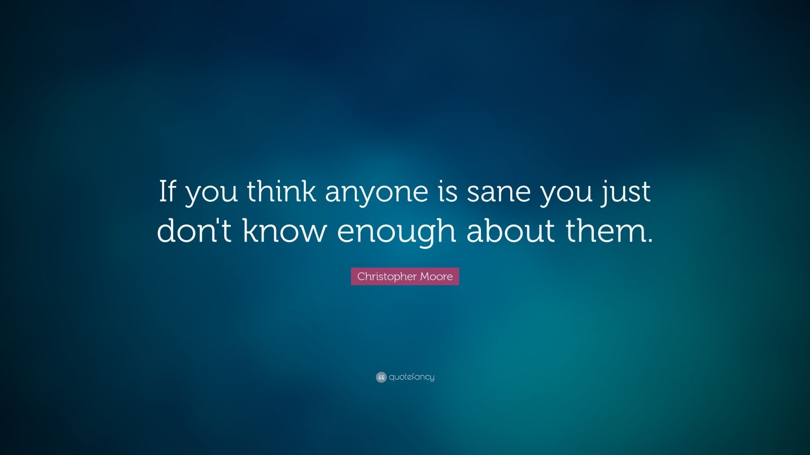 Christopher Moore Quote: “If you think anyone is sane you just don't ...