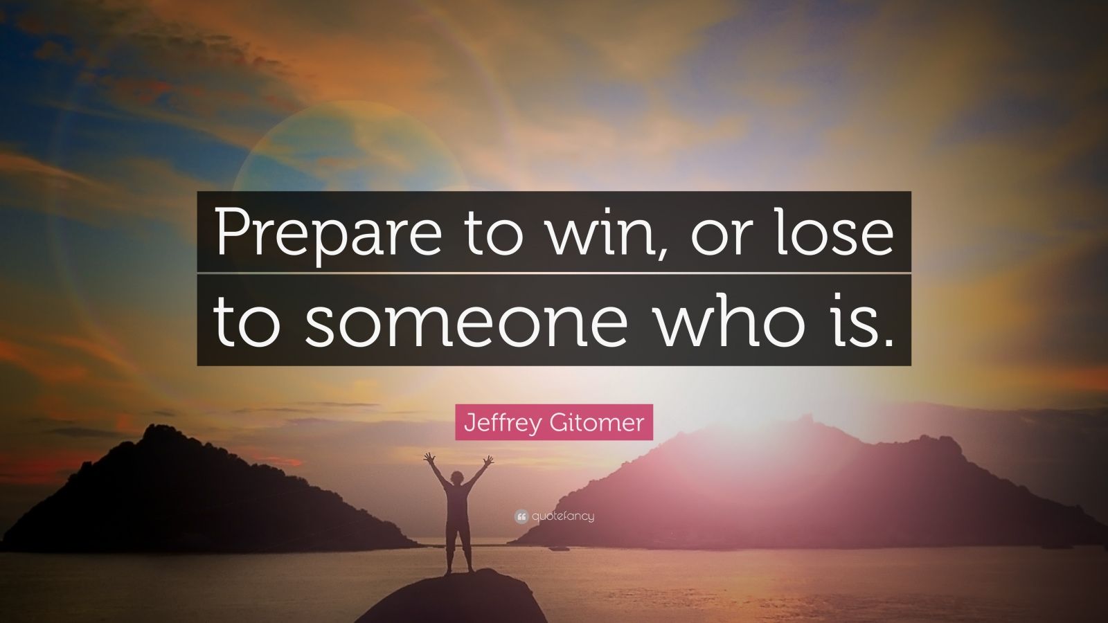 Jeffrey Gitomer Quote: “Prepare to win, or lose to someone who is.” (7 ...