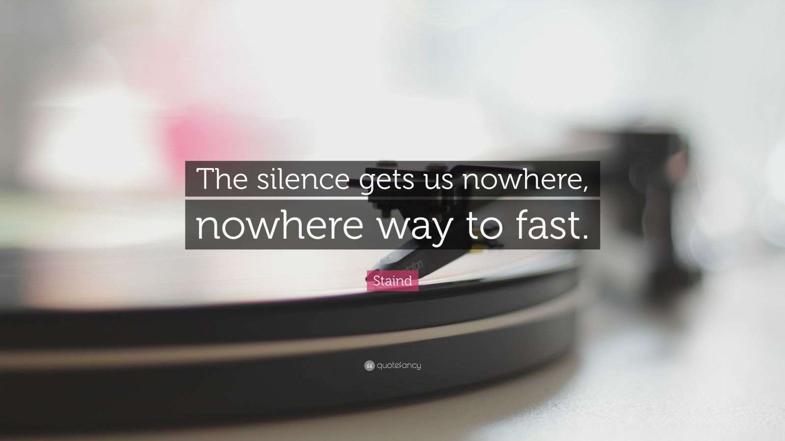 Staind Quote: “The silence gets us nowhere, nowhere way to fast.”
