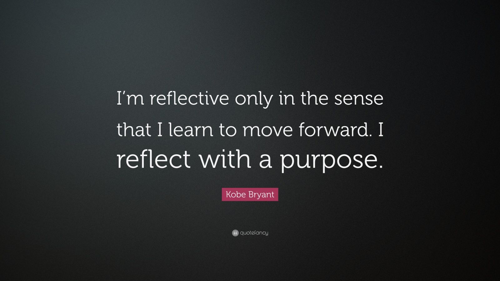 Kobe Bryant Quote: “I’m reflective only in the sense that I learn to ...