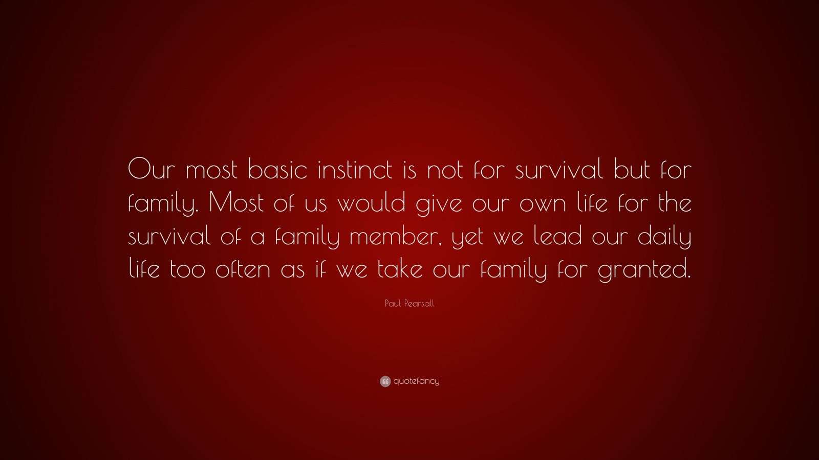 Paul Pearsall Quote: “Our most basic instinct is not for survival but ...